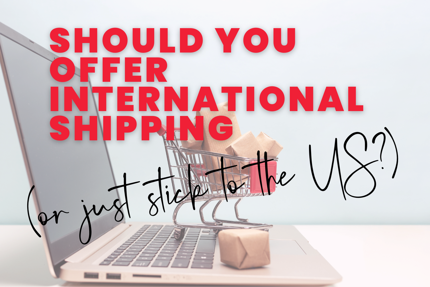 Should I Ship Just Within The US Or Offer Worldwide? – Hot Mess Consulting